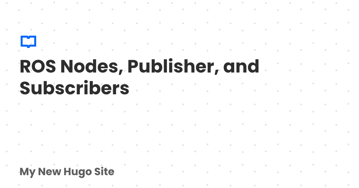 ROS Nodes, Publisher, and Subscribers | My New Hugo Site