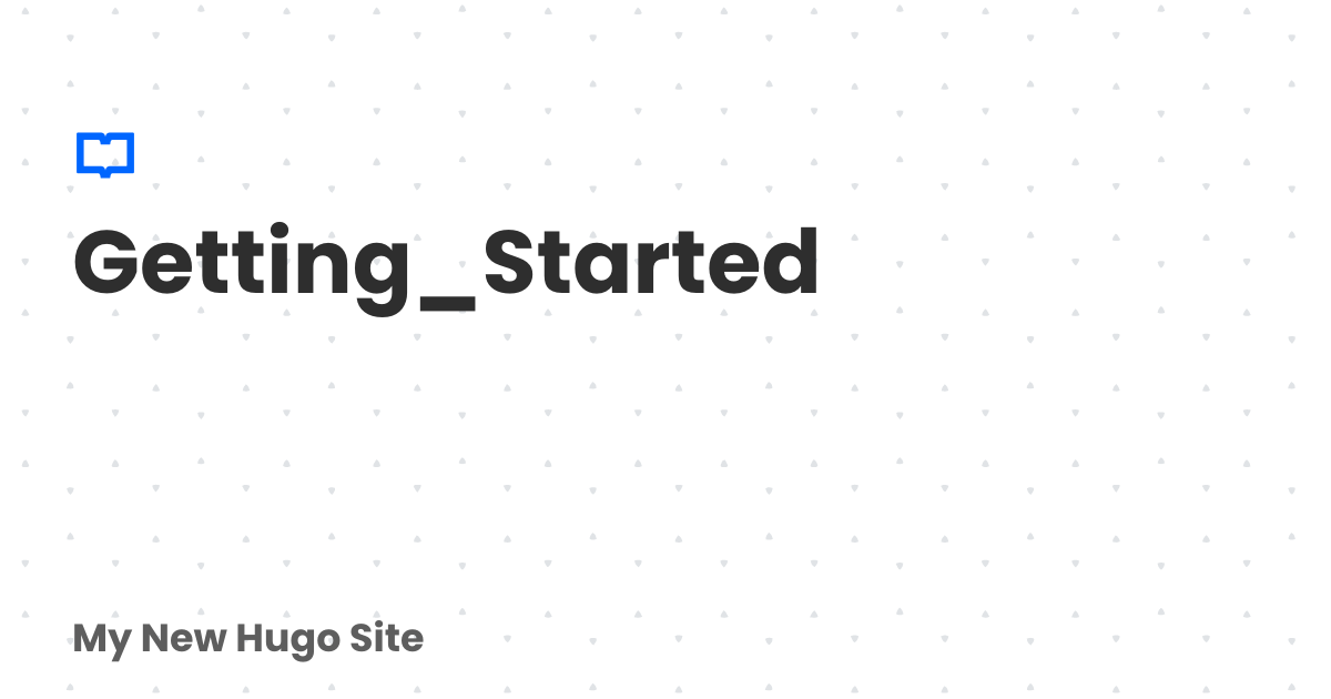 Getting_Started | My New Hugo Site
